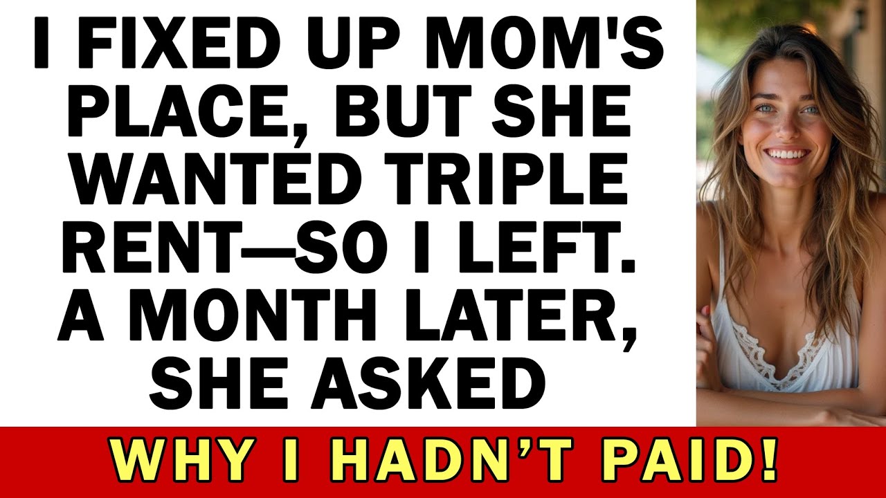 Fixed Mom's place, then she asked triple the cost—so I moved somewhere ...
