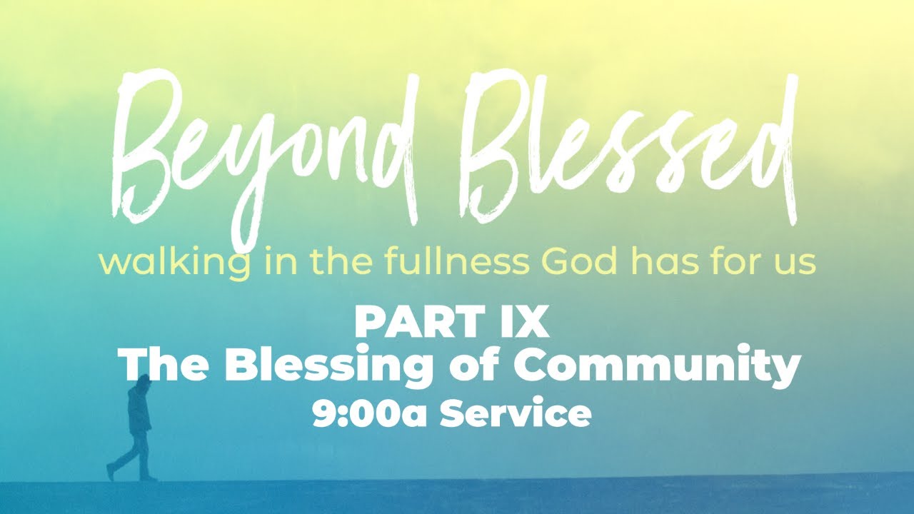 Beyond Blessed Part IX: The Blessing of Community 9:00a Service - YouTube