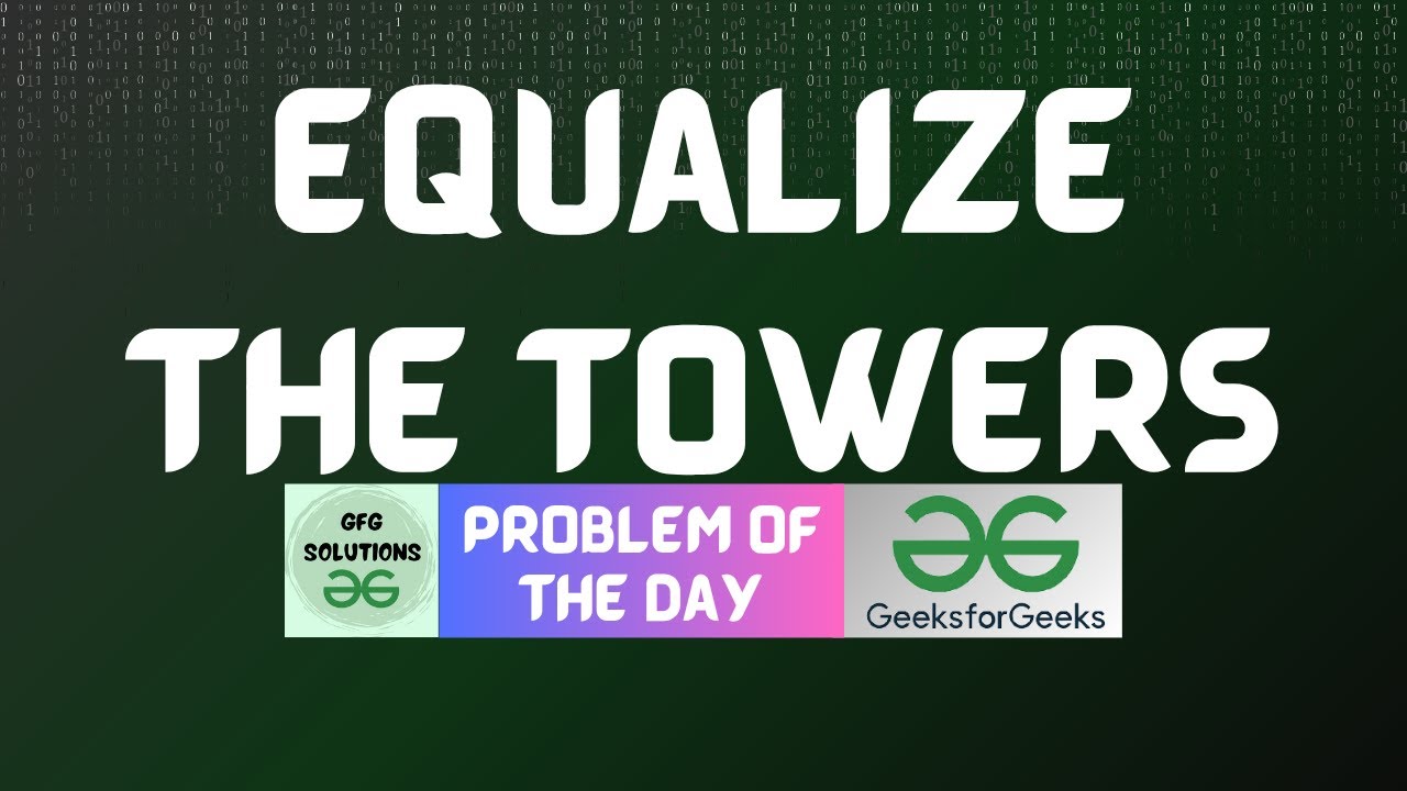 #638 GFG POTD | Equalize the Towers | GFG Solutions | 16-06-2025 - YouTube