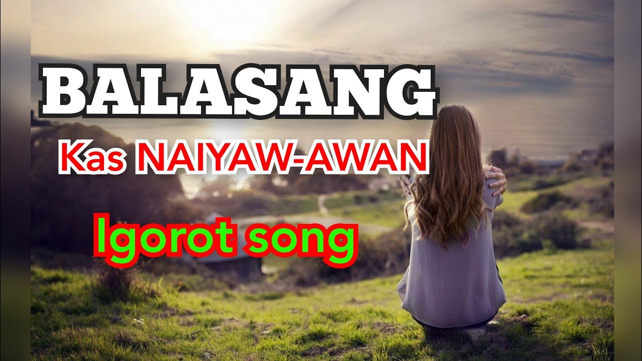 BALASANG KAS NAIYAWAWAN||KANKANAEY SONG||IGOROT VERSION - YouTube
