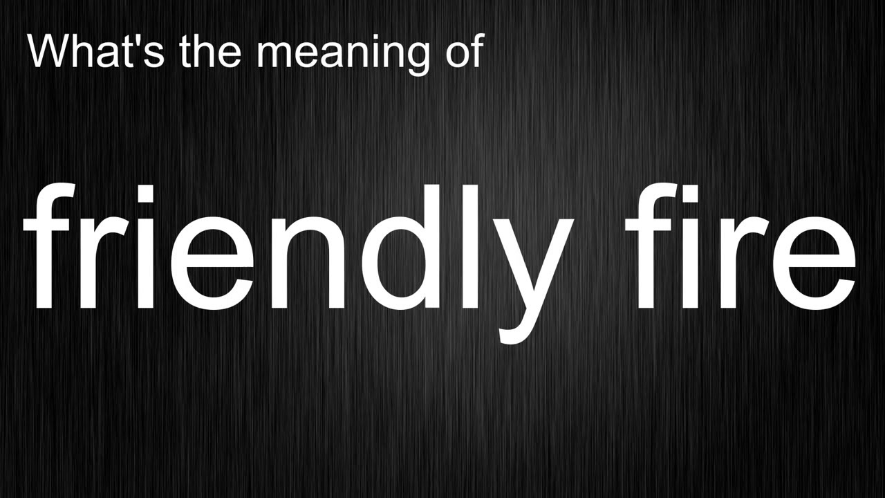 What's the meaning of "friendly fire", How to pronounce friendly fire ...