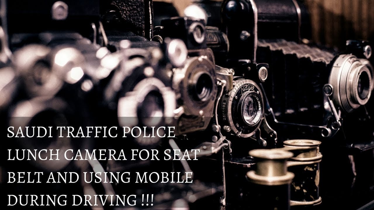 SAUDI TRAFFIC POLICE LUNCH CAMERA FOR SEAT BELT AND USING MOBILE DURING ...