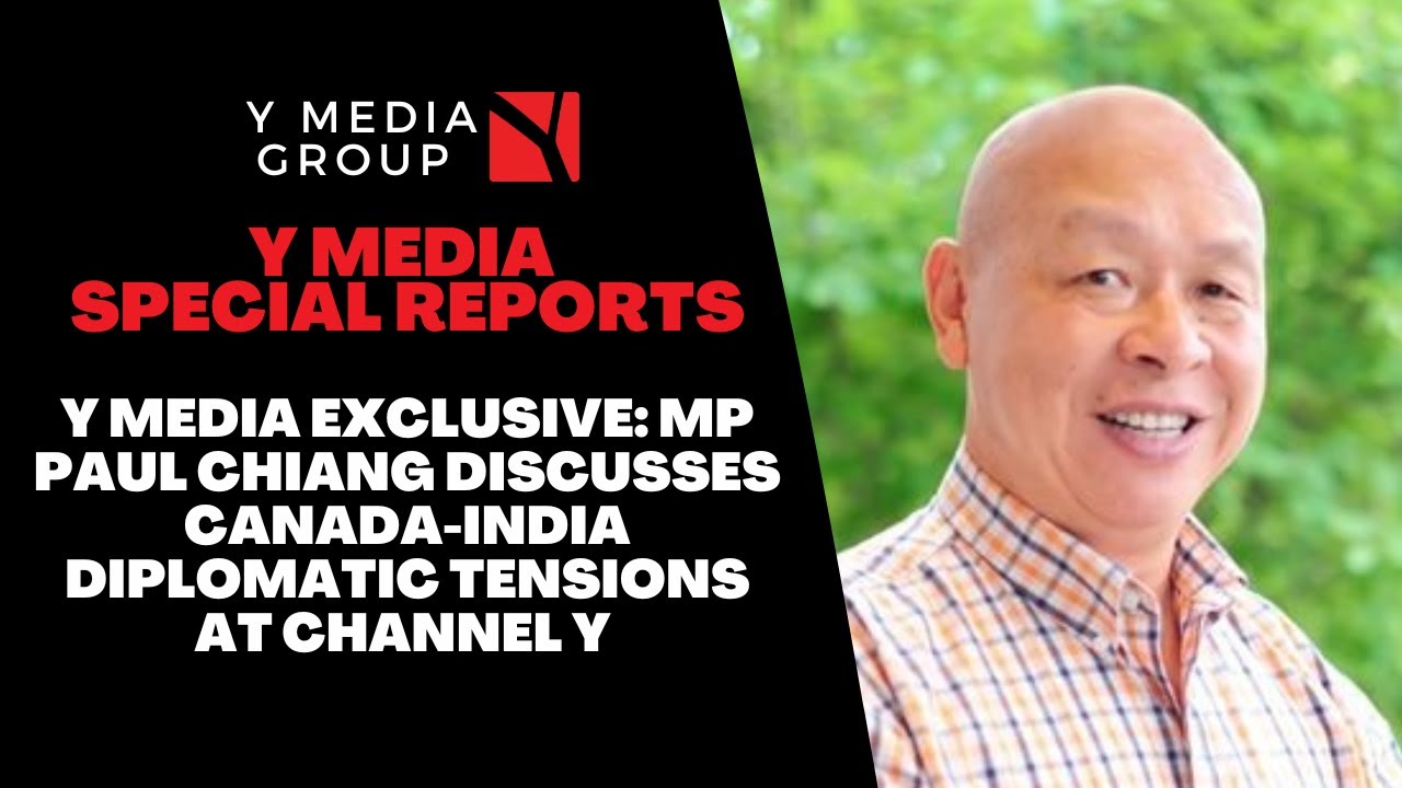 Y MEDIA EXCLUSIVE: MP PAUL CHIANG DISCUSSES CANADA-INDIA DIPLOMATIC ...