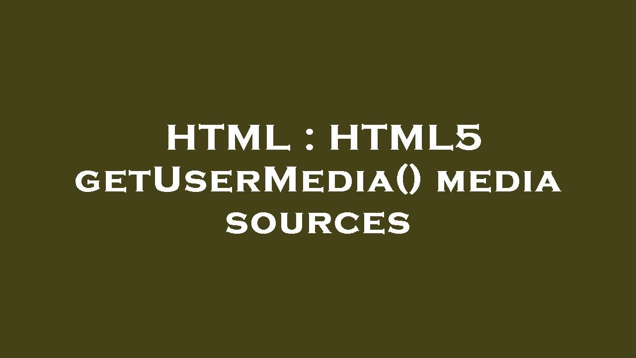Html Html5 Getusermedia Media Sources Youtube