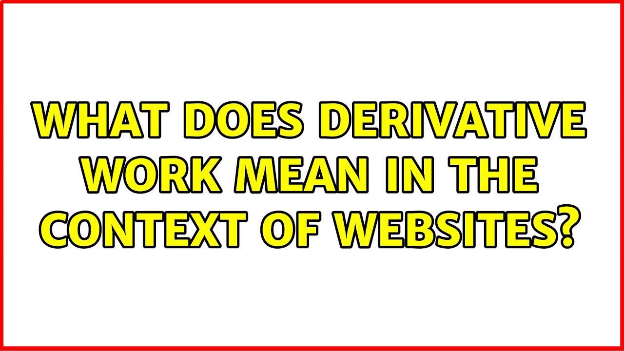 What Does Derivative Work Mean In The Context Of Websites 3 Solutions what-does-derivative-work-mean-in-the-context-of-websites-3-solutions