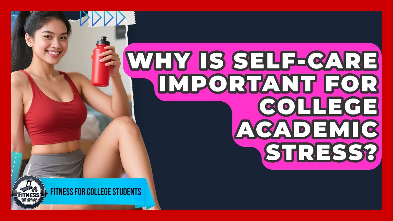 Why Is Self-care Important For College Academic Stress? - Fitness for ...