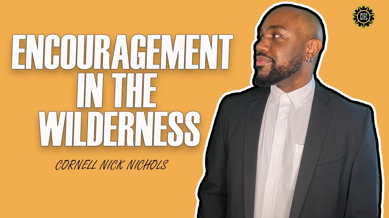 Encouragement In The Wilderness | Cornell Nick Nichols | CTFC - YouTube