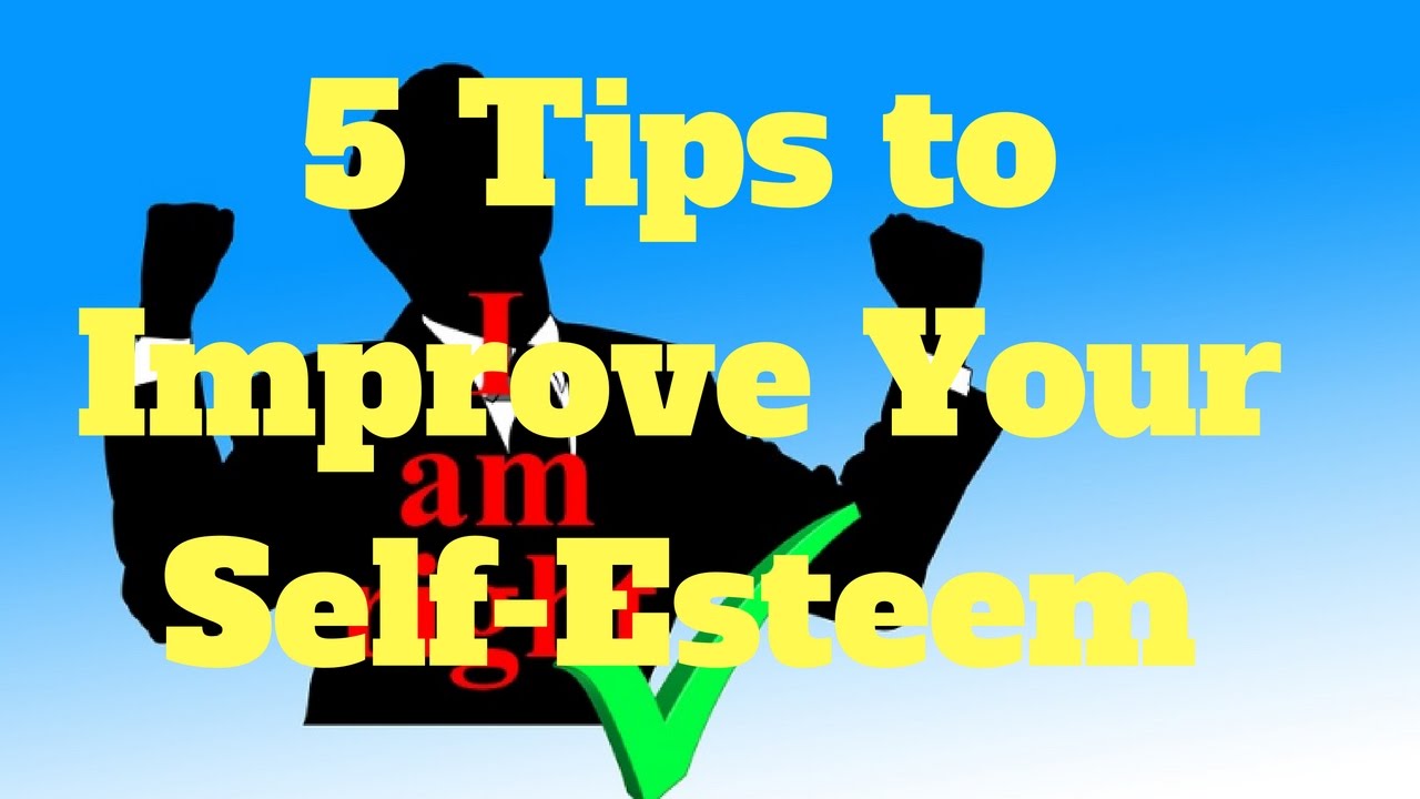 5 Tips To Improve Your Self Esteem YouTube 5-tips-to-improve-your-self-esteem-youtube