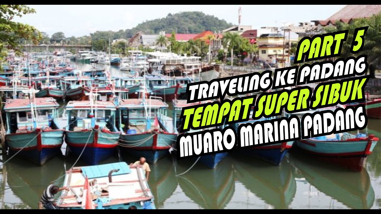 PART 5 - TRAVELING KE KOTA PADANG - KESIBUKAN WILAYAH PELABUHAN MUARO ...