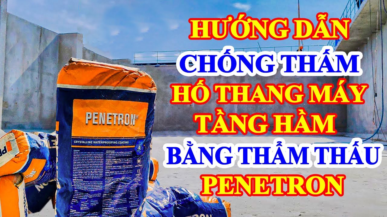 Hướng dẫn thi công chống thấm Hố Thang Máy , Tầng Hầm , Bể Nước bằng tinh thể thẩm thấu Penetron ...