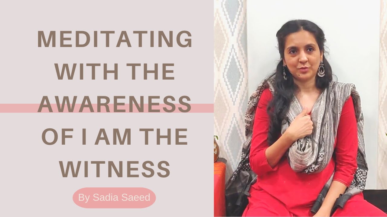 Meditating With The Awareness Of I Am The Witness by Sadia Saeed ...