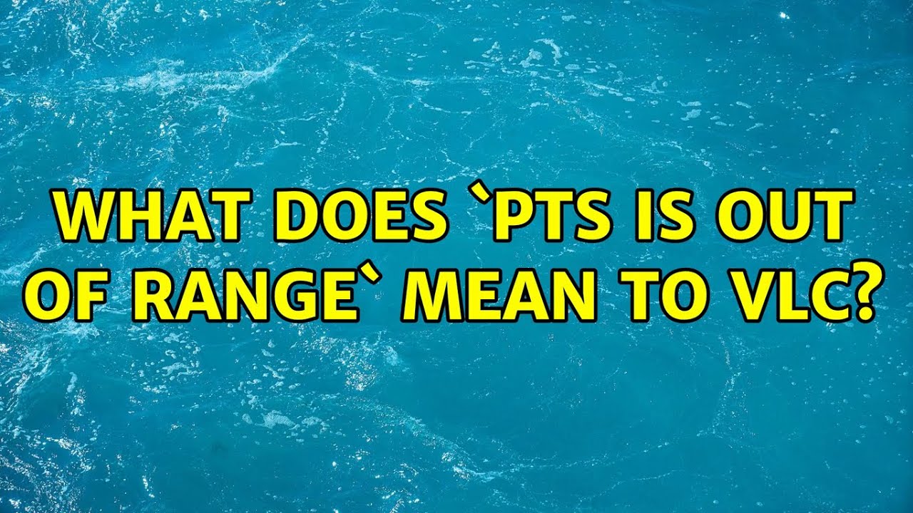 What does `PTS is out of range` mean to VLC? - YouTube