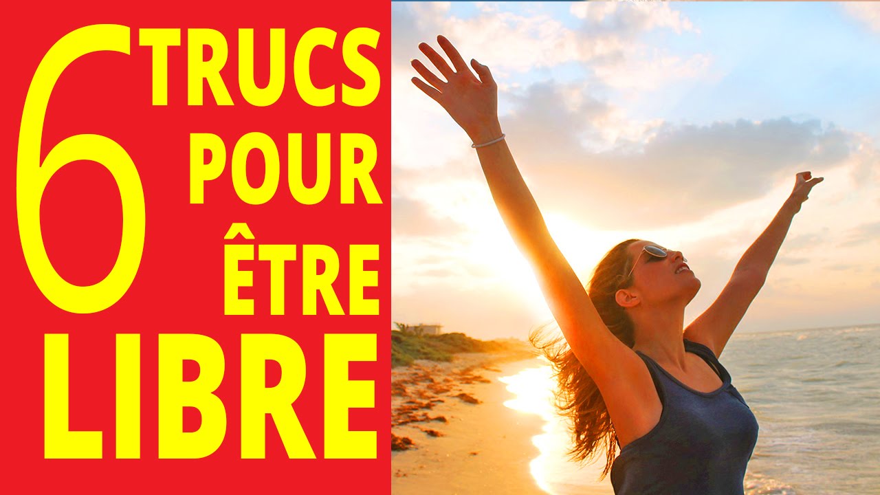 6 trucs pour savoir comment être libre - YouTube