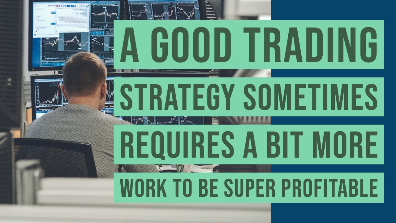 A Good Trading Strategy Sometimes Requires A Bit More Work To Be Super ...