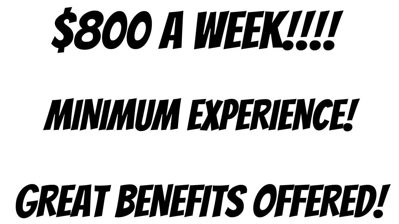 800 A WEEK Minimum Experience Required Great Benefits Offered 800-a-week-minimum-experience-required-great-benefits-offered