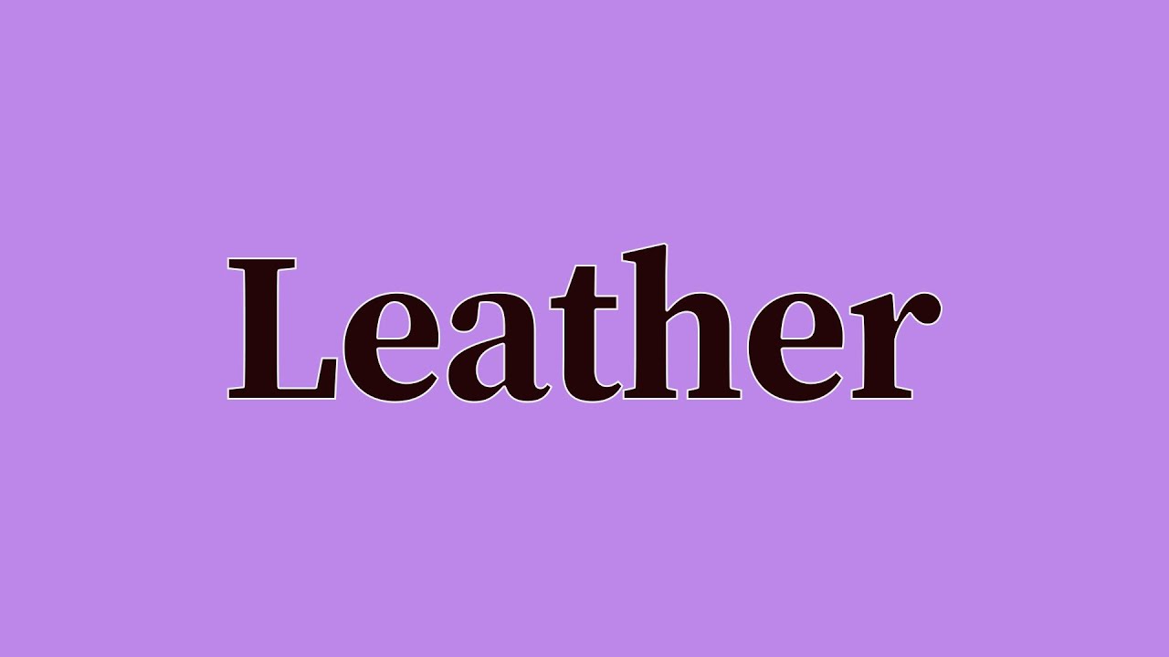 Leather Pronunciation and Meaning - YouTube