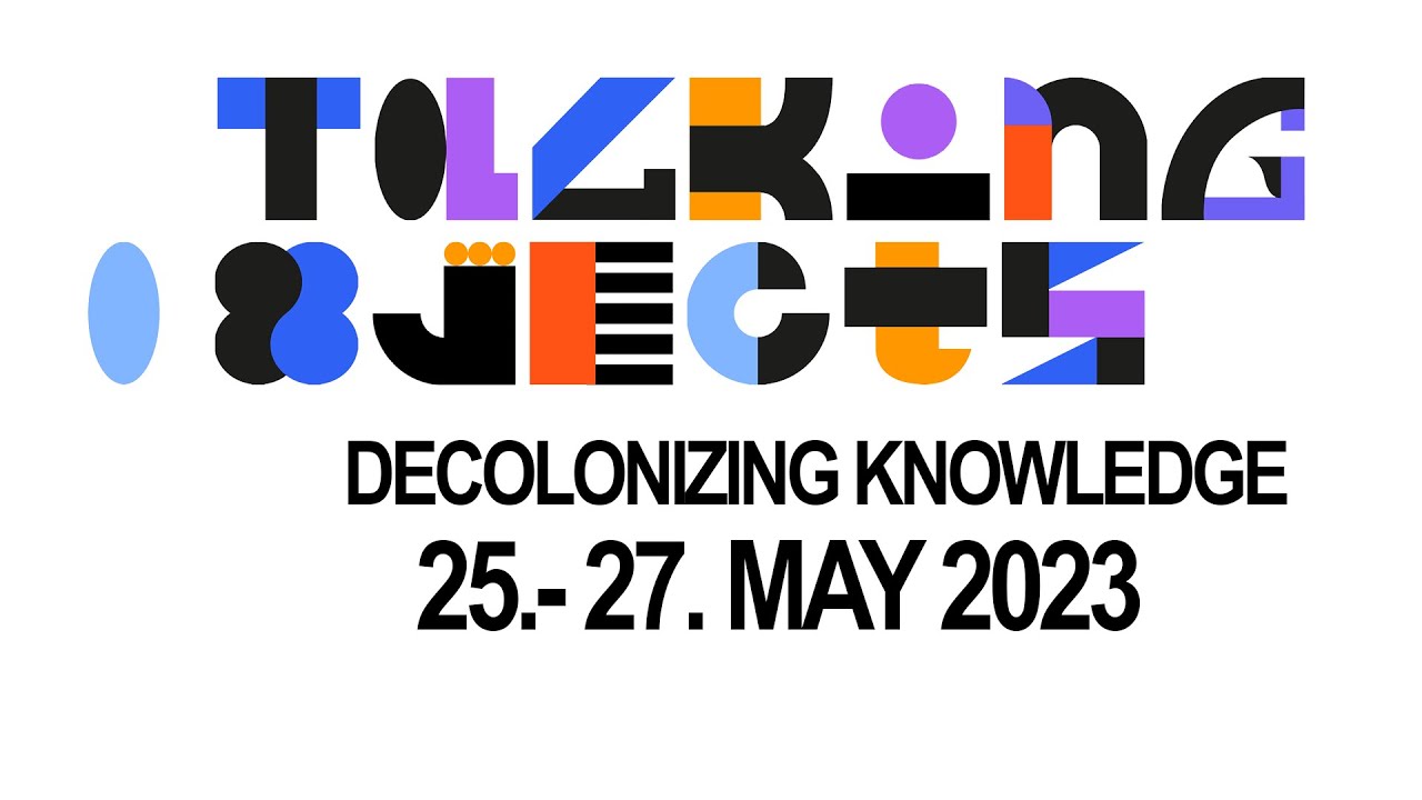 TALKING OBJECTS - Decolonizing knowledge - 25.- 27. May 2023 - YouTube
