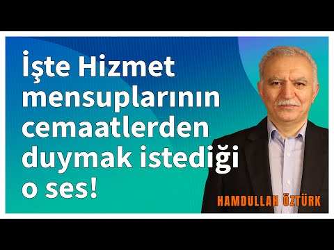İŞTE HİZMET MENSUPLARININ CEMAATLERDEN DUYMAK İSTEDİĞİ O SES| Hamdullah Ozturk