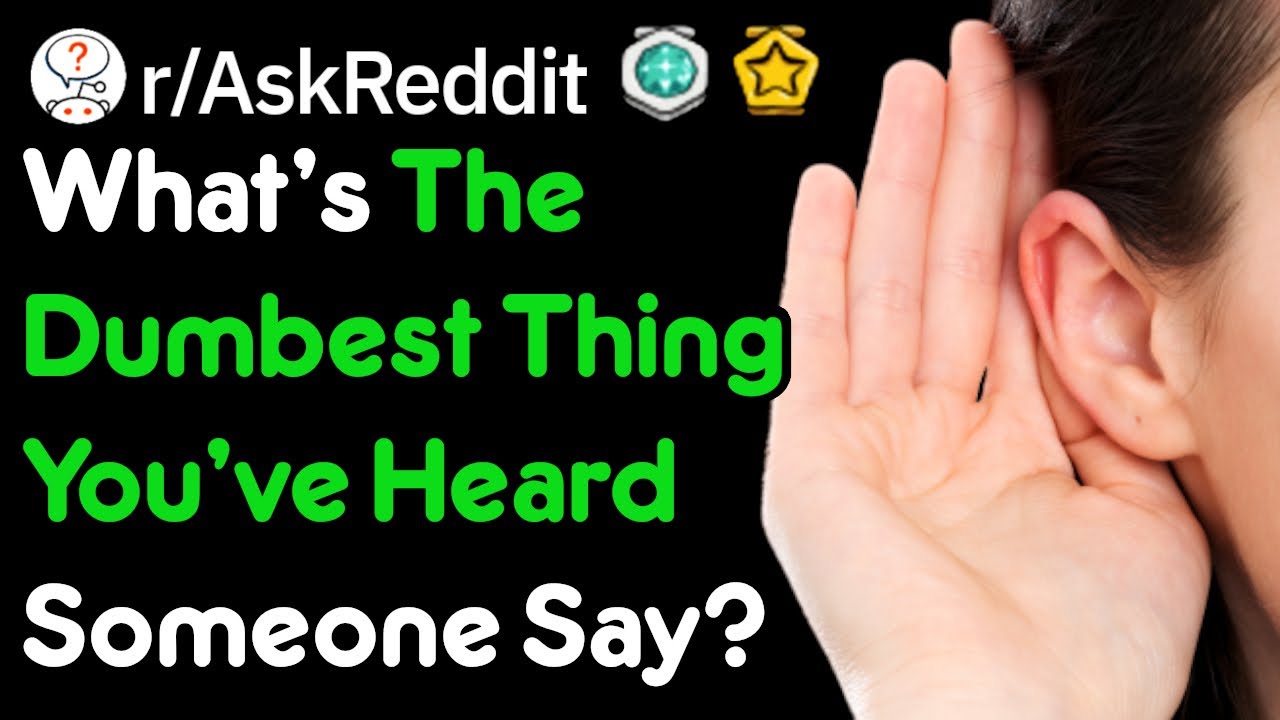 What s The Dumbest Thing You ve Heard Someone Say r AskReddit YouTube what-s-the-dumbest-thing-you-ve-heard-someone-say-r-askreddit-youtube