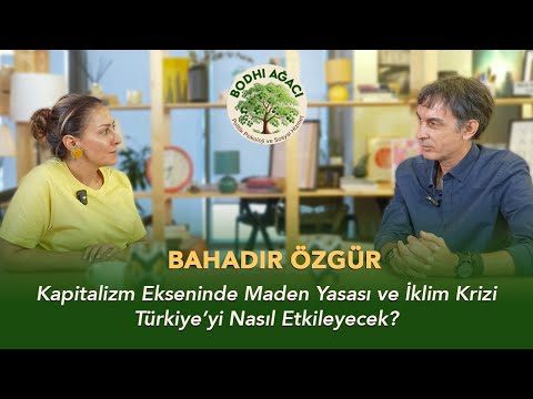 Maden Yasası ve İklim Krizi Türkiye'yi Nasıl Etkileyecek? | Bahadır Özgür