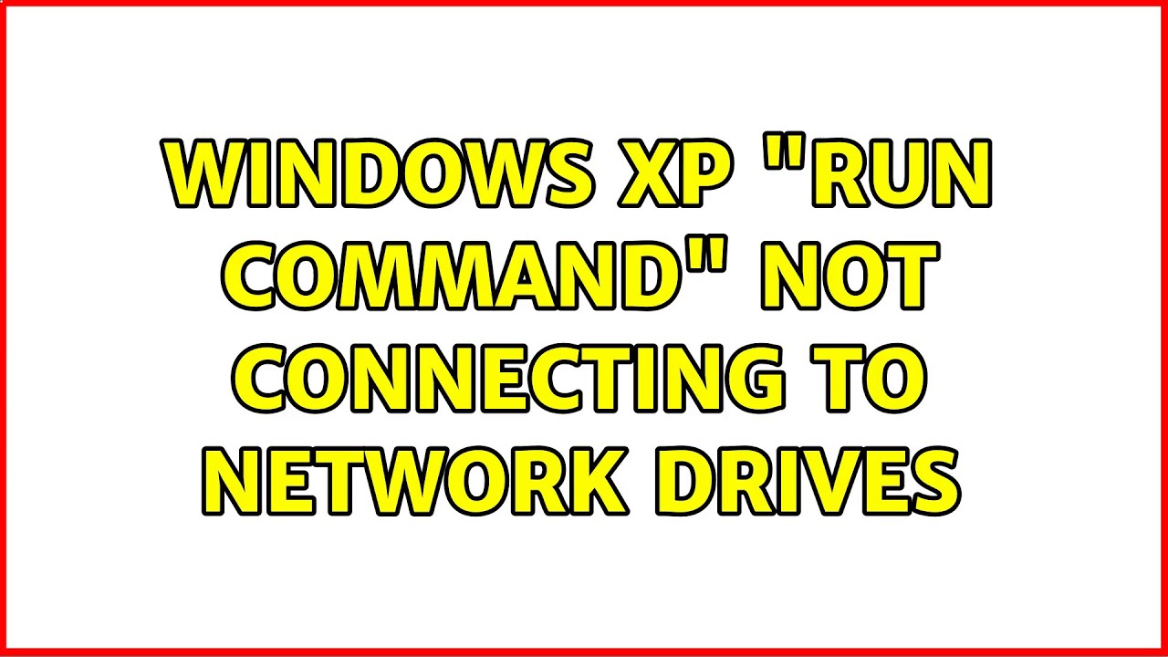 Windows XP "Run Command" not connecting to network drives (2 Solutions ...