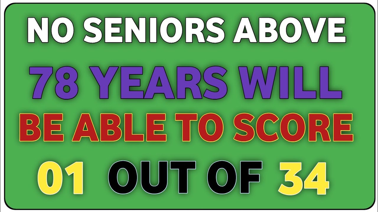 NO SENIORS ABOVE78 YEARS WILL BE ABLE TO SCORE01 OUT OF 34 - YouTube