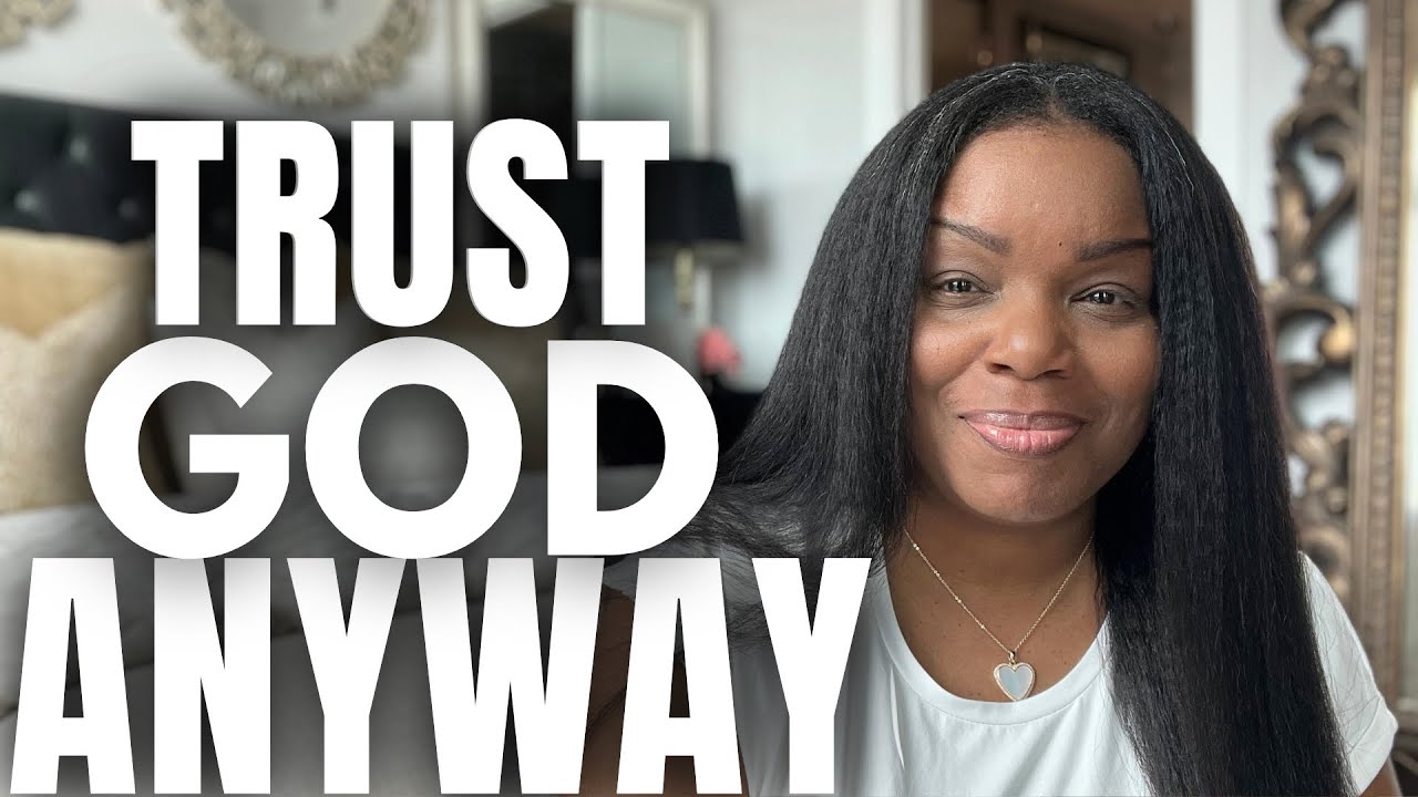 TRUST GOD ANYWAY… - YouTube