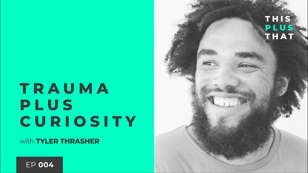 004 Trauma + Curiosity with Tyler Thrasher - YouTube