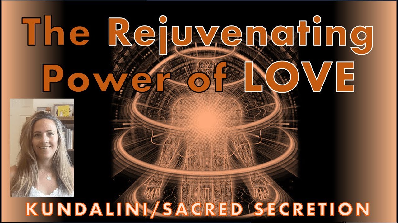 Sacred Secretion | Kundalini Energy -- The REJUVENATING POWER OF LOVE ...