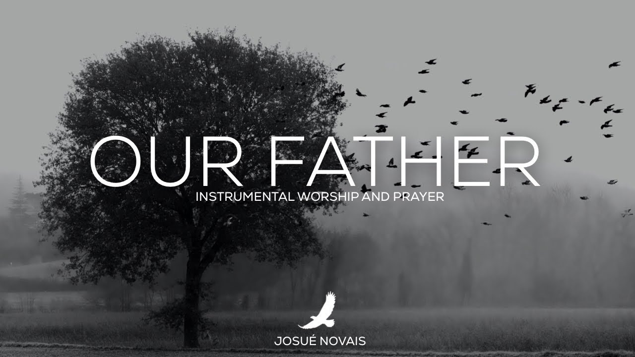 PROPHETIC WORSHIP // OUR FATHER // 4 HOURS INSTRUMENTAL // MATTHEW 6:9 ...
