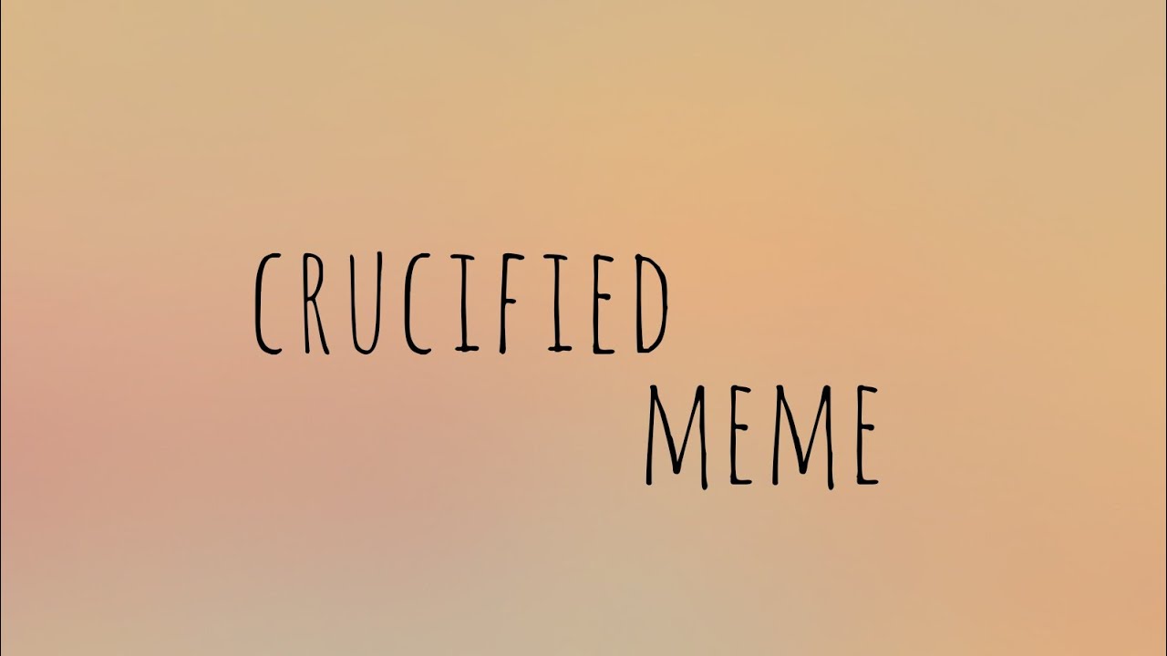 //crucified// meme *unfinished* - YouTube