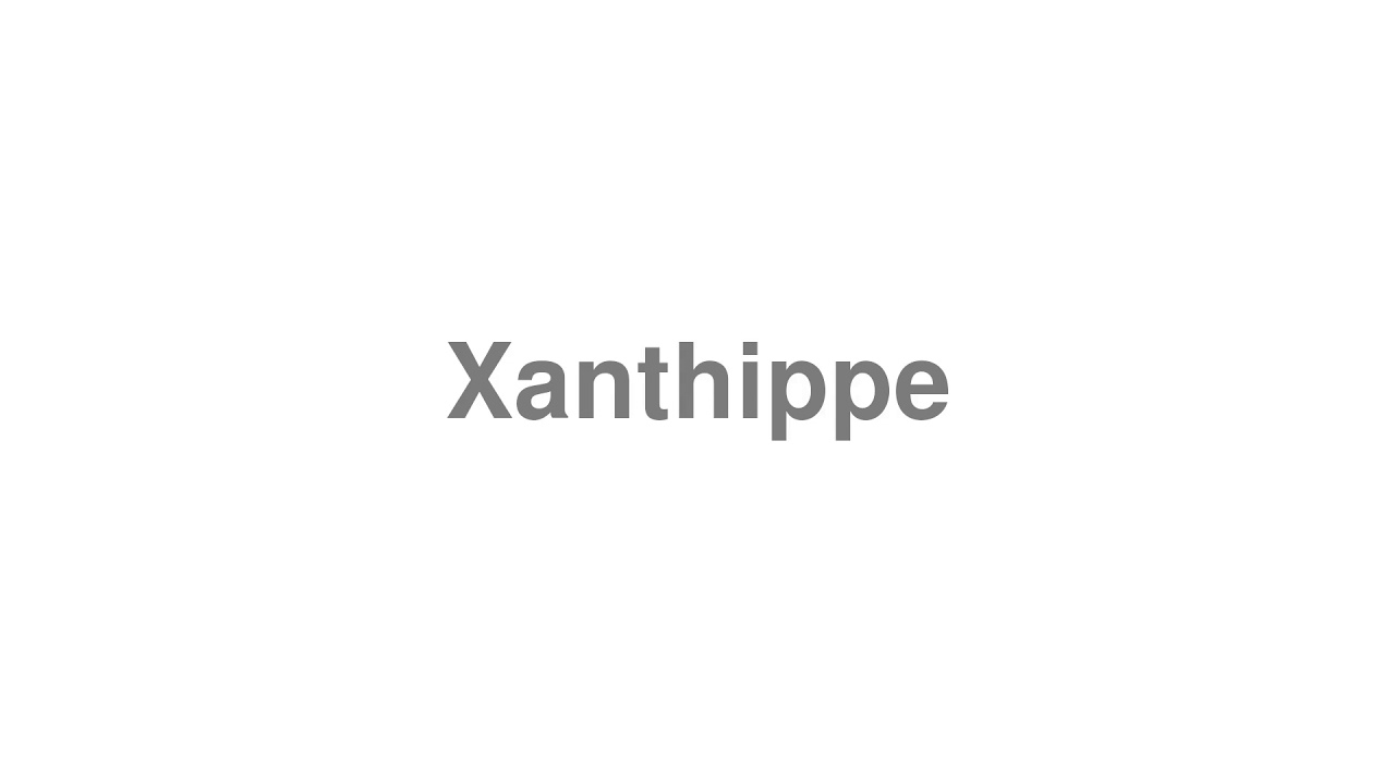 How to Pronounce "Xanthippe" - YouTube