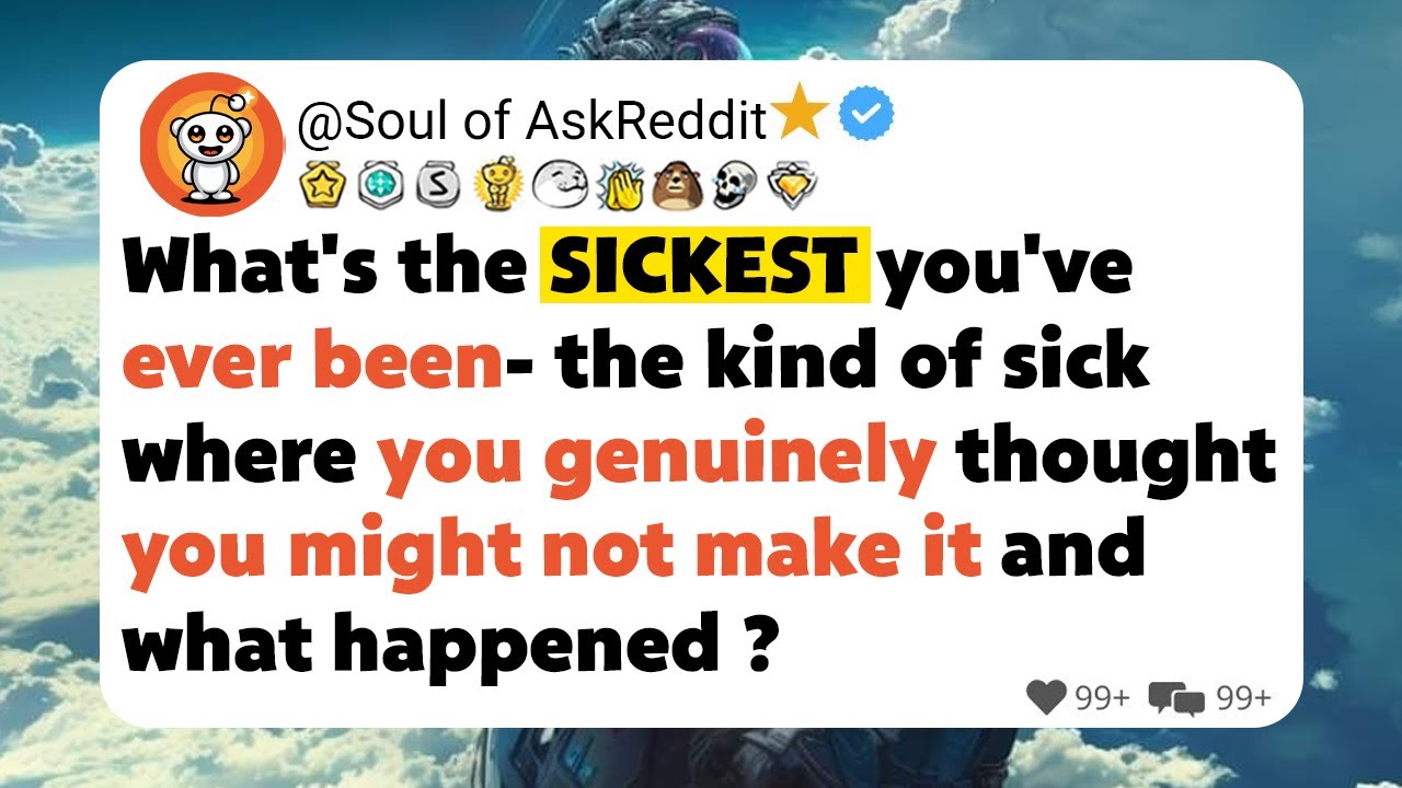What’s the sickest you’ve ever been- the kind of sick where you ...
