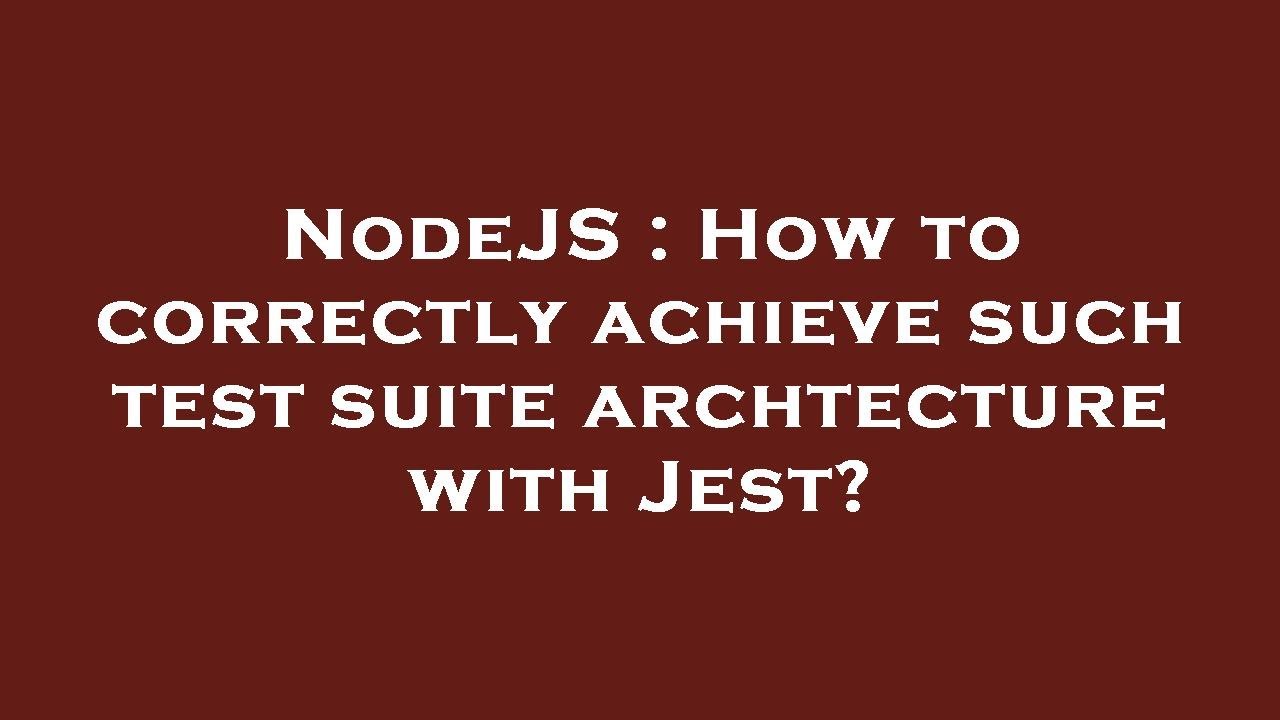 Nodejs How To Correctly Achieve Such Test Suite Archtecture With Jest