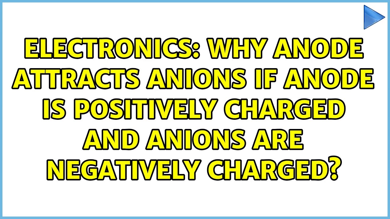Why anode attracts Anions if anode is positively charged and anions are ...
