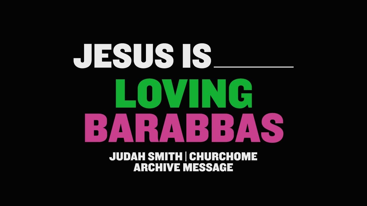 JESUS IS SERIES - Jesus is Loving Barabbas: Judah Smith - YouTube