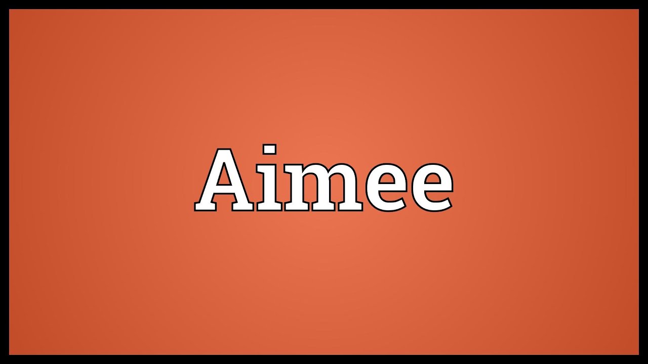 Aimee Meaning - YouTube