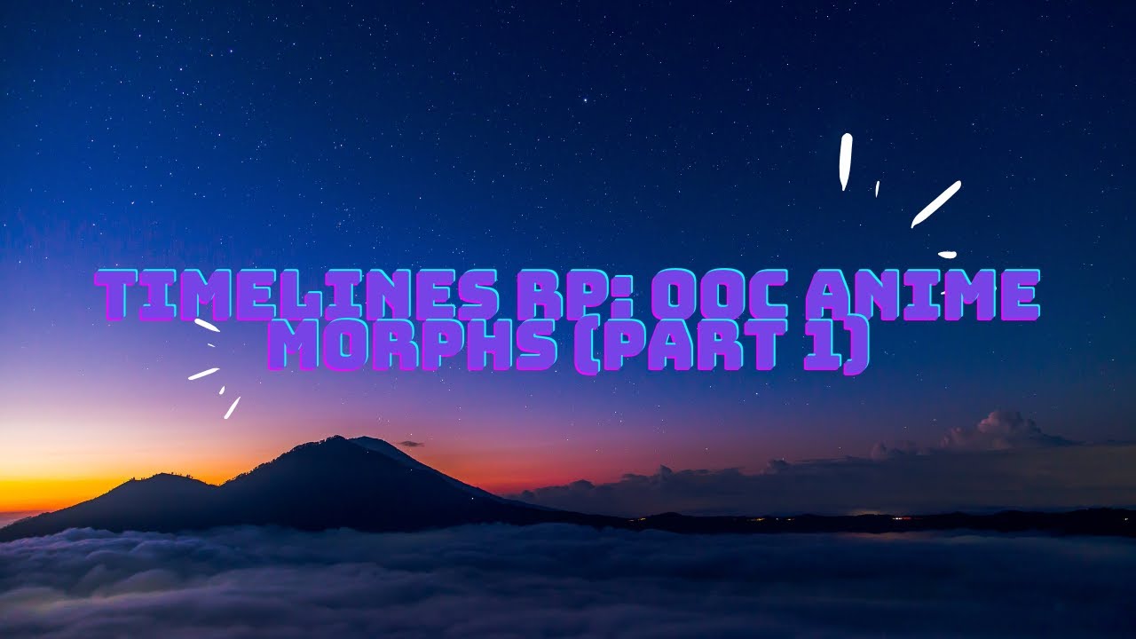 TIMELINES RP: ooc Anime Morphs (Part 1) - YouTube