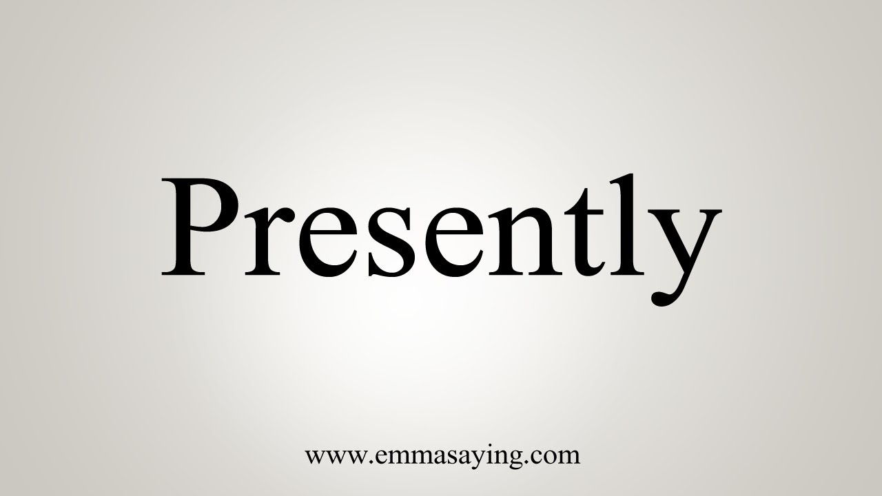 How To Say Presently - YouTube
