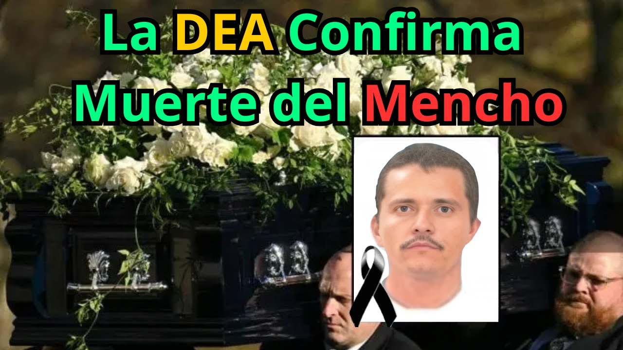 El misterio de El Mencho llega a su fin: La DEA confirma su Muerte ...