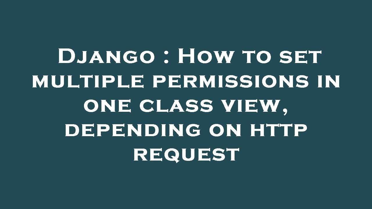 Django : How to set multiple permissions in one class view, depending ...