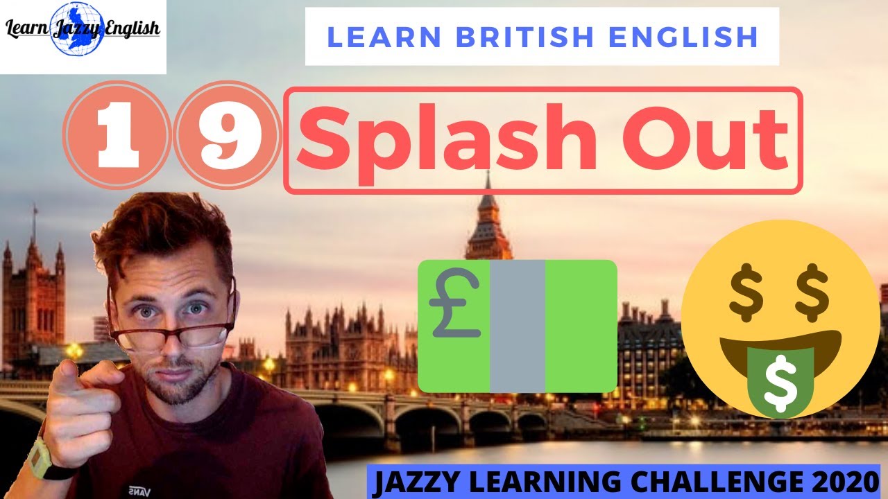 SPLASH OUT - LEARN REAL BRITISH ENGLISH - 31 DAY JAZZY ENGLISH WORD ...