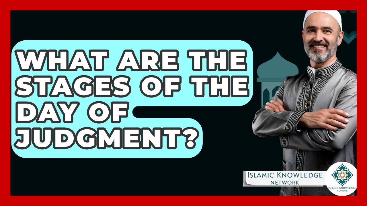 What Are The Stages Of The Day Of Judgment? - Islamic Knowledge Network ...