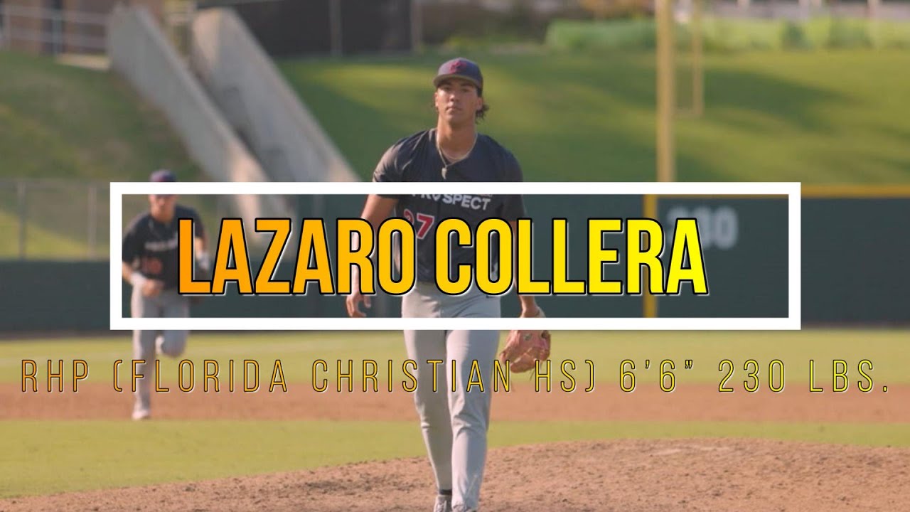 LAZARO COLLERA - RHP (Florida Christian HS) 6’6” 230 lbs. PROSPECT ...