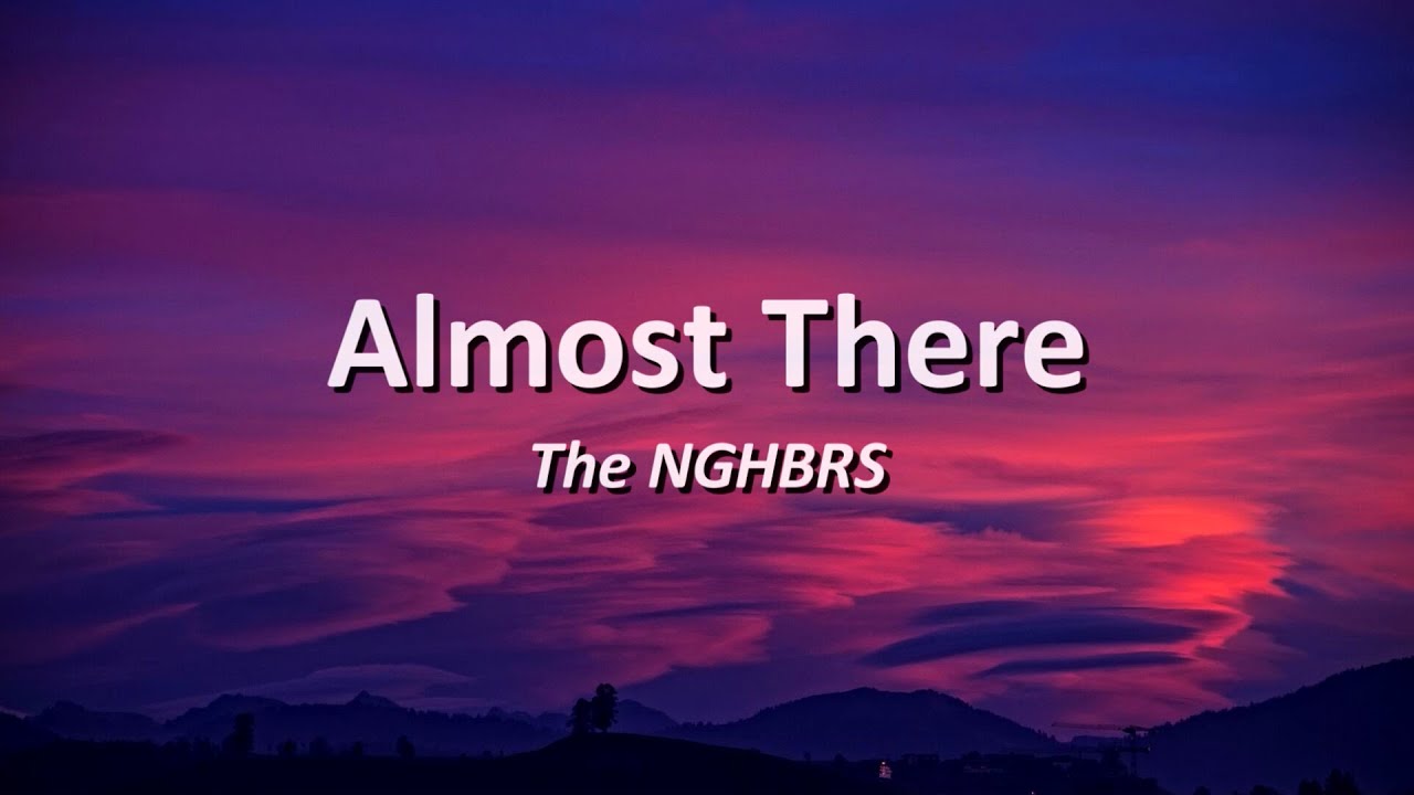 The NGHBRS - Almost There | Lyrics - YouTube