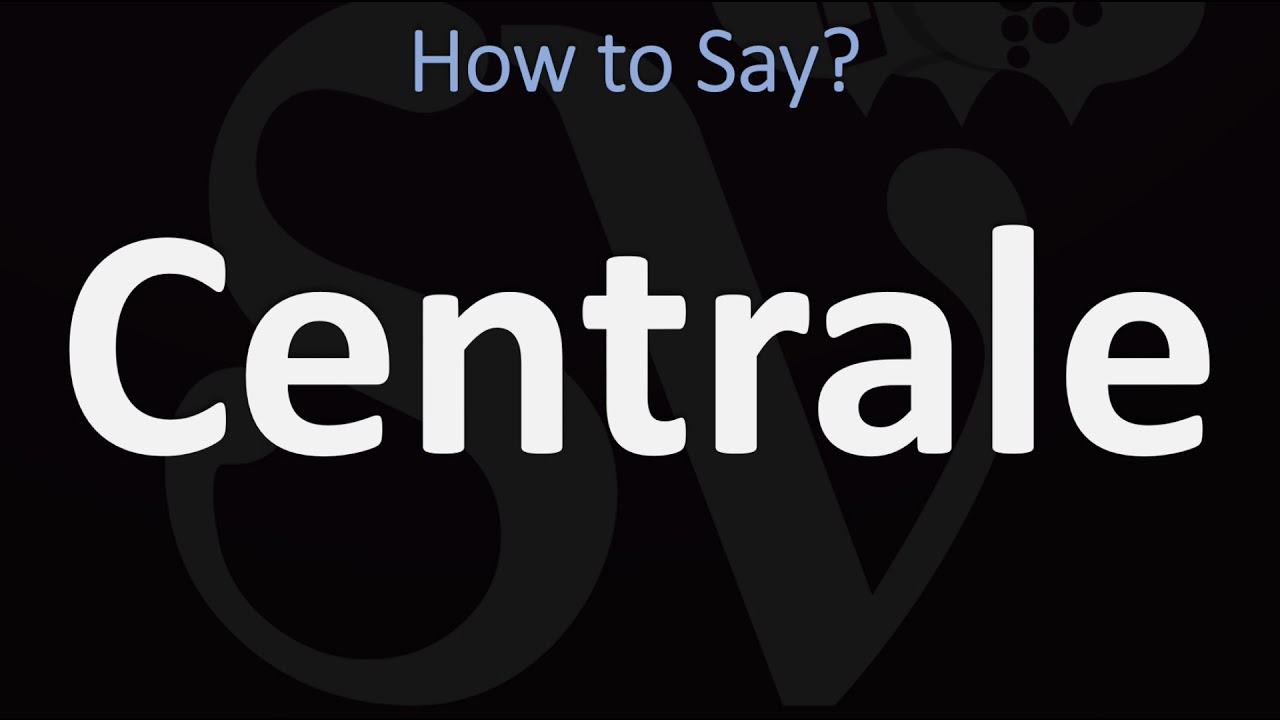 How to Pronounce Centrale? (CORRECTLY) - YouTube