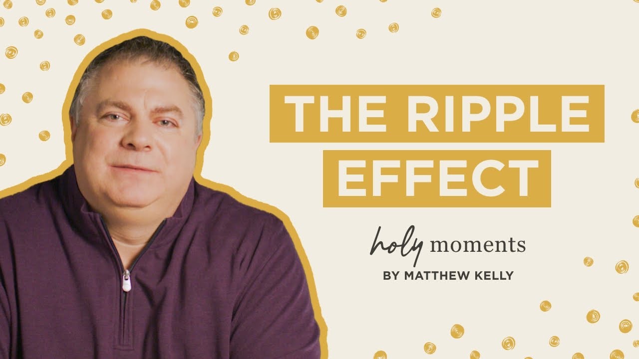 The Ripple Effect - Holy Moments - Matthew Kelly - YouTube