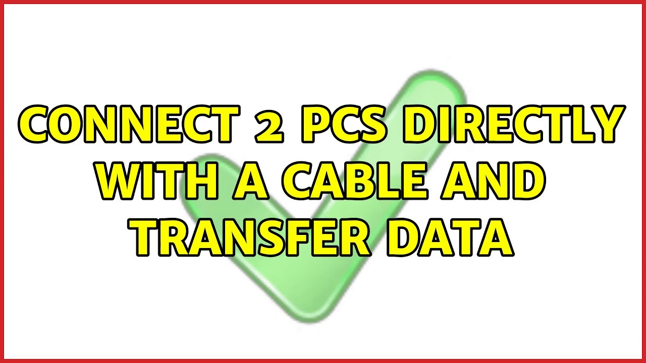 connect 2 PCs directly with a cable and transfer data (3 Solutions ...