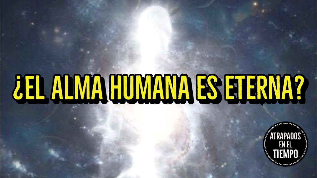 ¿El alma humana es eterna? - YouTube