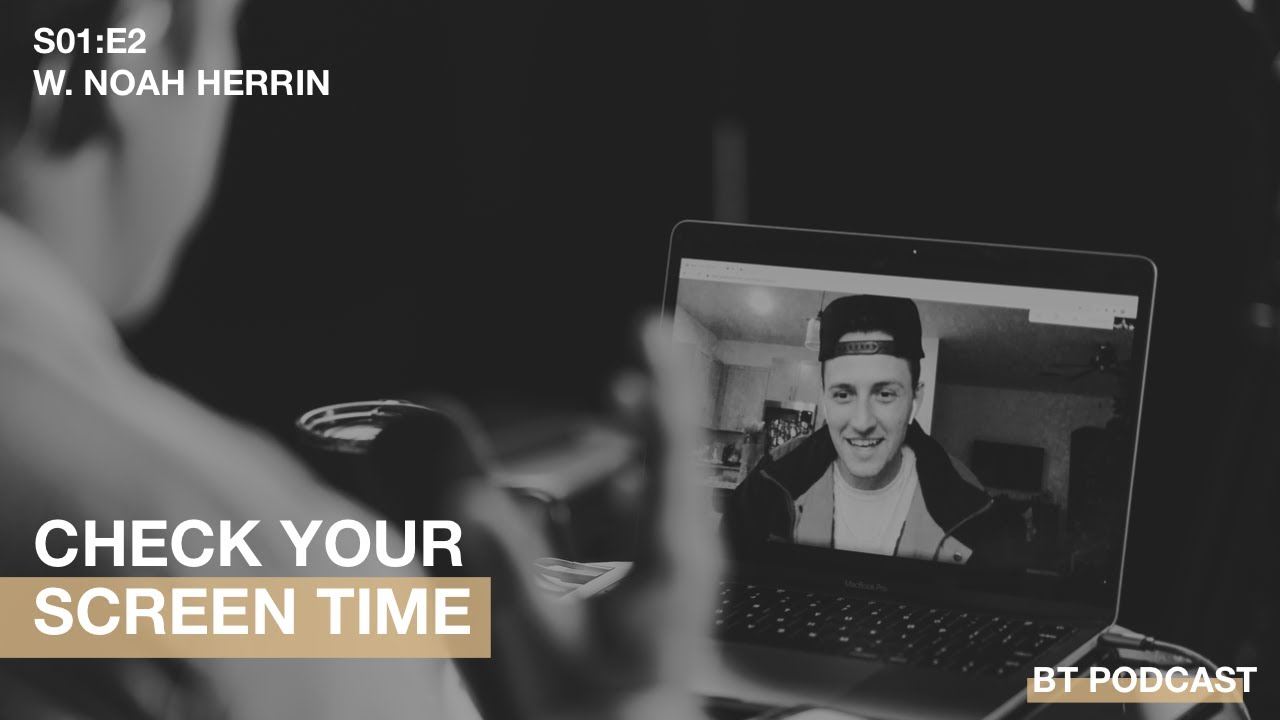 Check Your Screen Time | BT Podcast w/ Noah Herrin | Episode 002 - YouTube